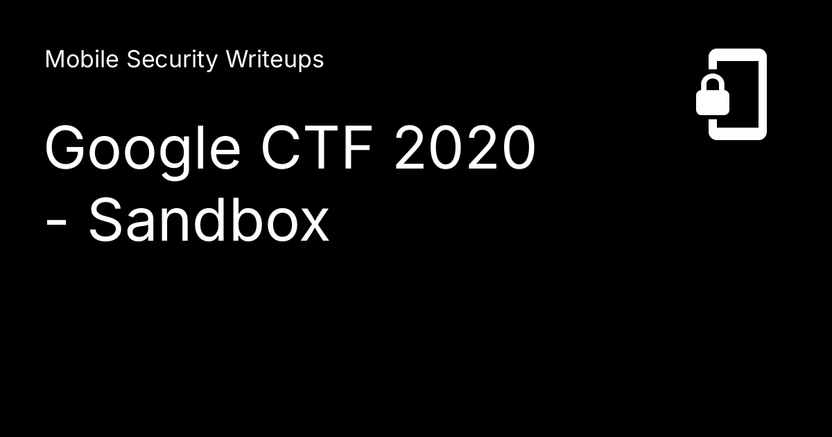 Google CTF 2020 - Sandbox - Mobile Security Writeups